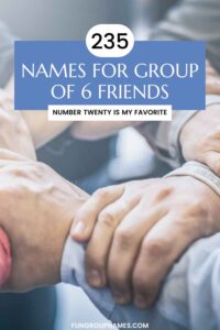 235 Name Ideas for a Group of 6 Friends